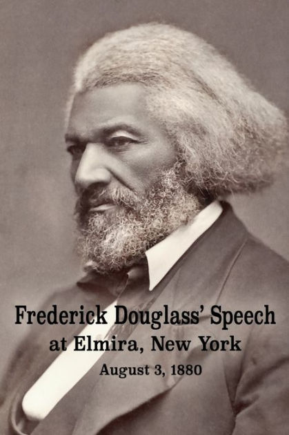 Frederick Douglass' Speech at Elmira, New York - August 3, 1880 by ...