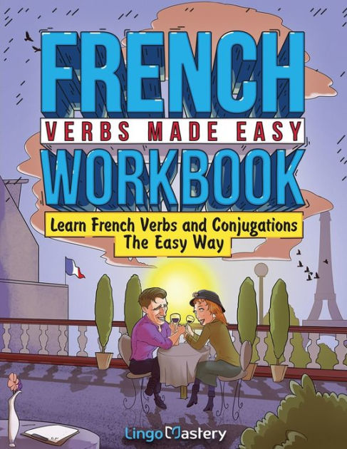 French Verbs Made Easy Workbook: Learn Verbs and Conjugations The Easy ... French Verbs Made Easy Workbook: Learn Verbs and Conjugations The Easy ...