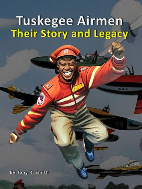 Tuskegee Airmen (Their Story and Legacy 120 pages) by Tony R. Smith ...