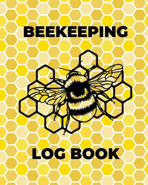 Beekeeping Log Book: Beekeepers Journal and Log, Honeybee Notebook ...