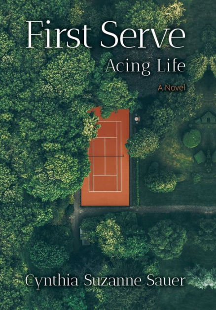 First Serve: Acing Life by Cynthia Suzanne Sauer, Hardcover | Barnes & Noble®