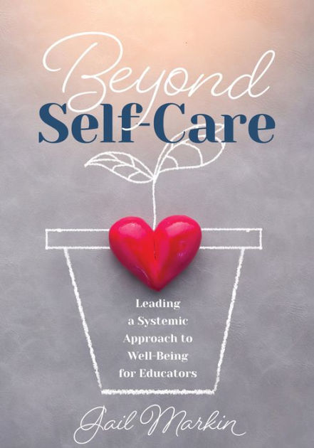 Beyond Self-Care: Leading a Systemic Approach to Well-Being for Educators (A practical guide for ...