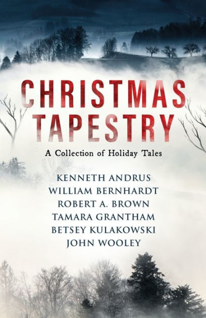 Christmas Tapestry: A Collection of Holiday Tales by William Bernhardt, Betsey Kulakowski ...
