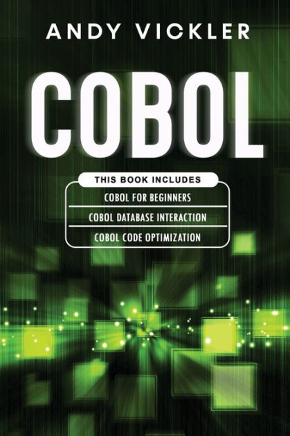 Cobol: This book includes: Cobol Basics for Beginners + Cobol Database Interaction + Cobol Code ...