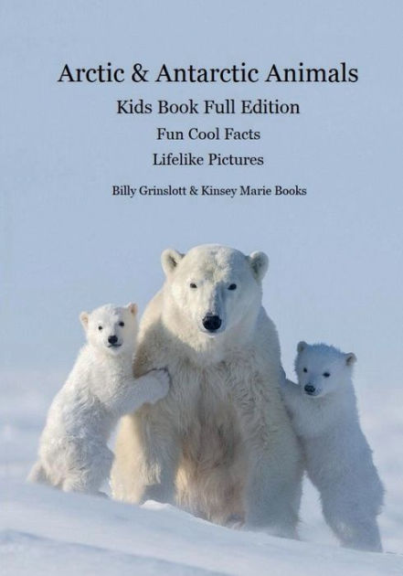 Arctic & Antarctic Animals Full Edition Kids Book: Lifelike Pictures ...