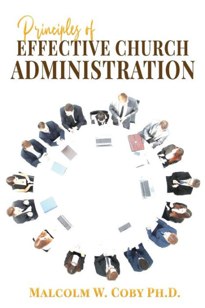 Principles of Effective Church Administration by Malcolm W Coby PH D, Paperback | Barnes & Noble®