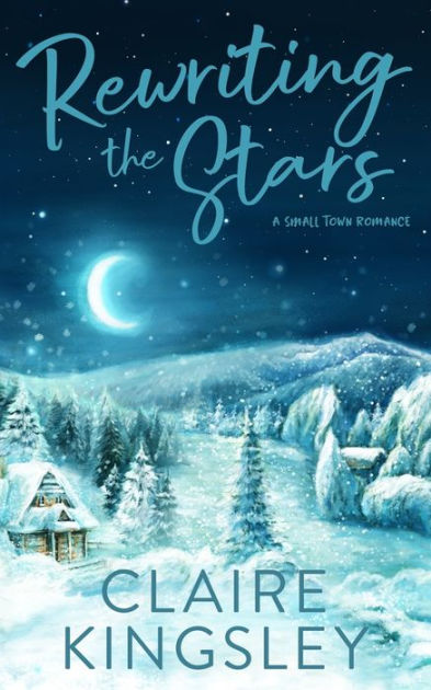 Rewriting The Stars A Small Town Romance By Claire Kingsley Paperback Barnes And Noble®