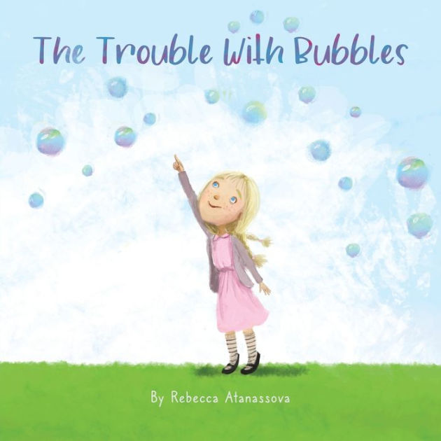 The Trouble with Bubbles by Rebecca Atanassova, Paperback | Barnes & Noble®