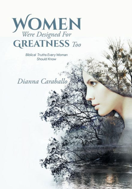 Women Were Designed For Greatness Too: Biblical Truths Every Woman ... Women Were Designed For Greatness Too: Biblical Truths Every Woman ...