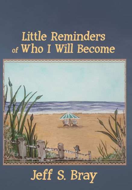 Little Reminders of Who I Will Become by Jeff S Bray, Paperback | Barnes & Noble®