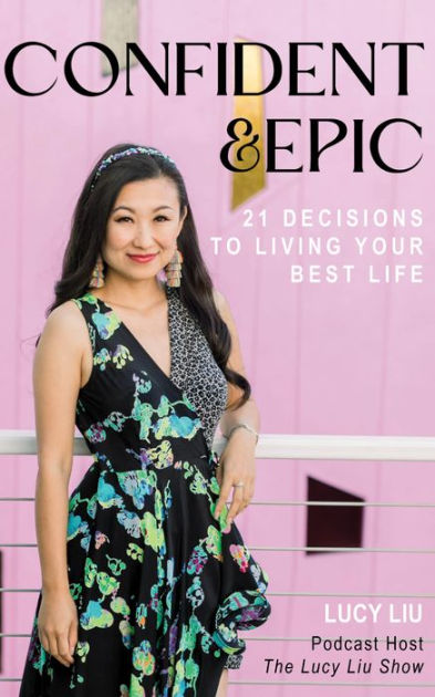 Confident & Epic: 21 Decisions To Living Your Best Life by Lucy Liu ...