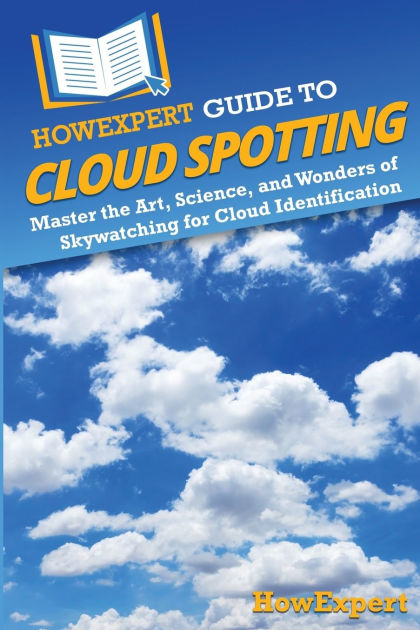 HowExpert Guide to Cloud Spotting: Master the Art, Science, and Wonders ...