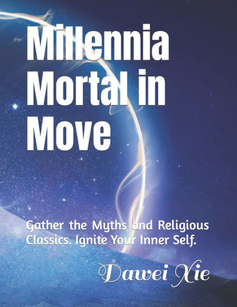 Millennia Mortal in Move: Gather the Myths and Religious Classics. Ignite Your Inner Self. by ...