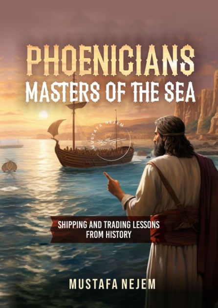 PHOENICIANS - MASTERS OF THE SEA ........... by Mustafa Nejem | eBook ...