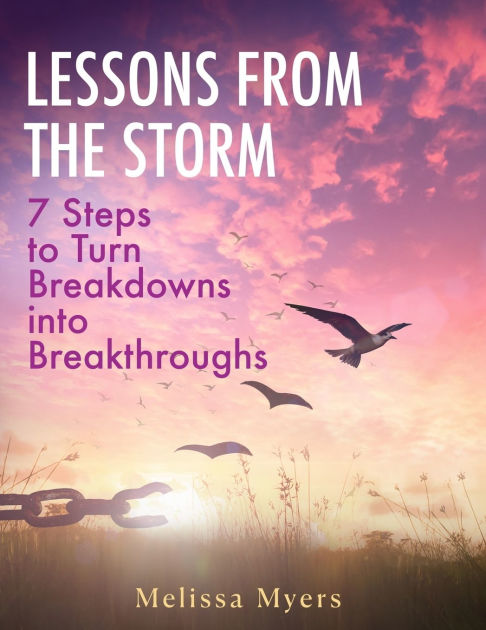 Lessons From The Storm: 7 Steps to Turn Breakdowns into Breakthroughs by Melissa Myers ...