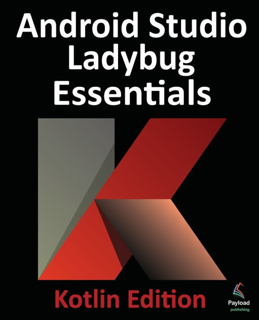 Android Studio Ladybug Essentials - Kotlin Edition: Developing Android Apps Using Android Studio ...