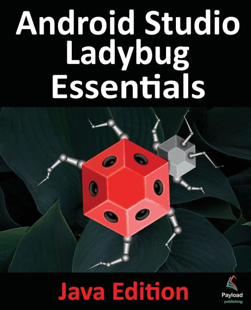 Android Studio Ladybug Essentials - Java Edition: Developing Android Apps Using Android Studio ...