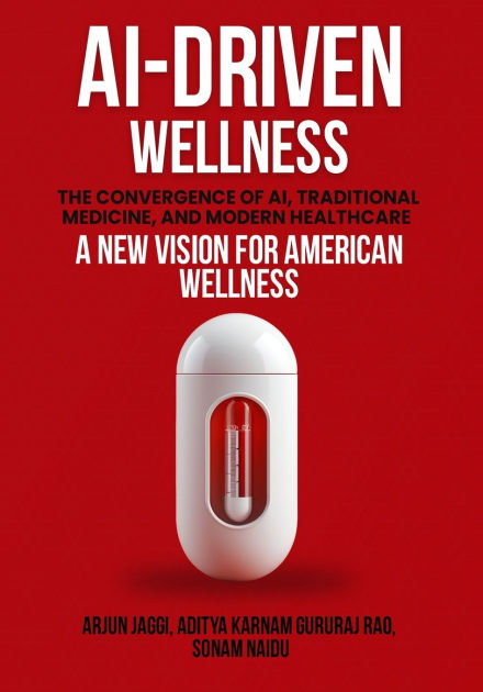 Ai-Driven Wellness: The Convergence of AI, Traditional Medicine, And Modern Healthcare by Arjun ...
