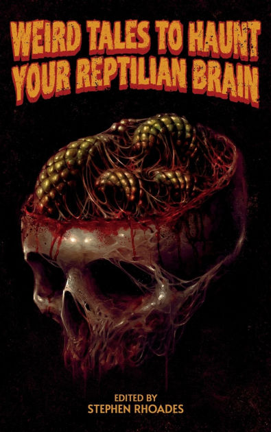 Weird Tales to Haunt Your Reptilian Brain by Stephen Rhoades, Hardcover | Barnes & Noble®