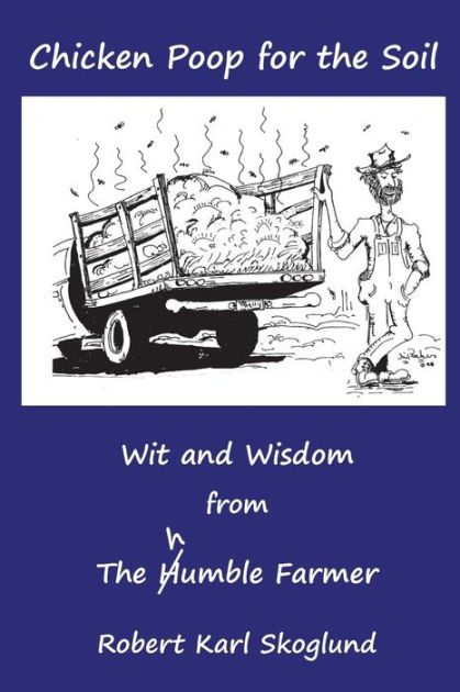 Chicken Poop for the Soil: Wit and Wisdom from the humble Farmer by ... Chicken Poop for the Soil: Wit and Wisdom from the humble Farmer by ...