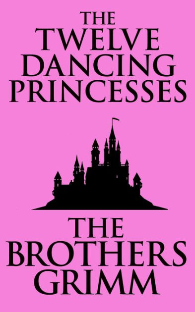 The Twelve Dancing Princesses by Brothers Grimm, Paperback | Barnes ...