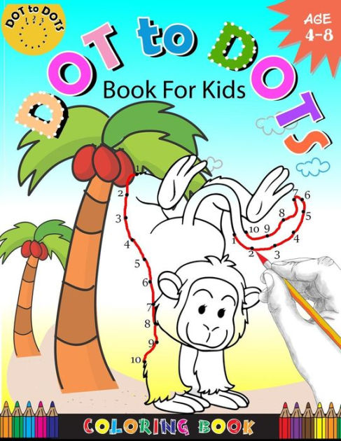 Dot To Dots Book For Kids Coloring book Ages 4-8: A Fun Dot To Dot Book ...