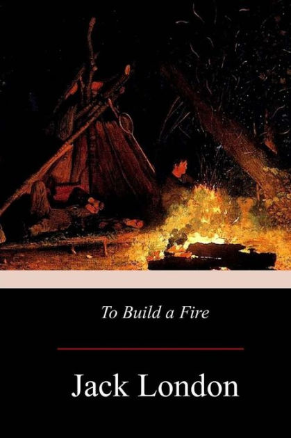 To Build a Fire by Jack London, Paperback | Barnes & Noble®