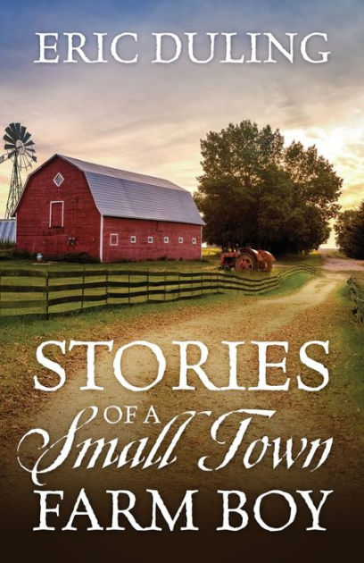 Stories of a Small Town Farm Boy by Eric Duling, Paperback | Barnes & Noble®