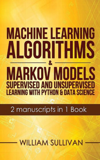 Machine Learning Algorithms And Markov Models Supervised And Unsupervised Learning With Python