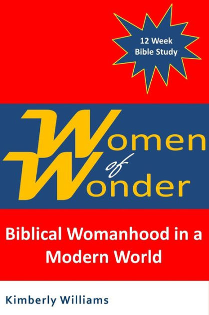 Women of Wonder: Biblical Womanhood in a Modern World by Kimberly ...