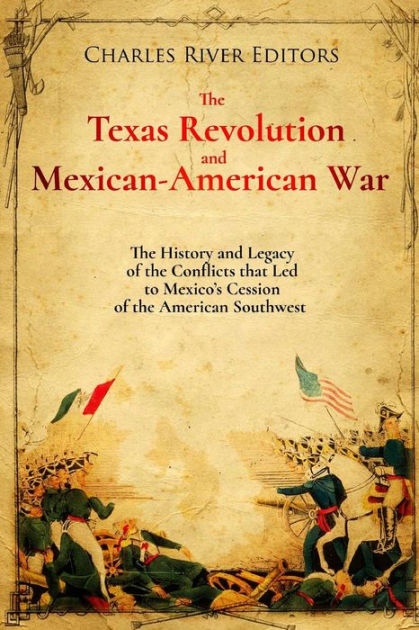 The Texas Revolution and Mexican-American War: The History and Legacy ...