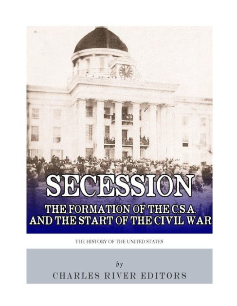 Secession: The Formation of the Confederate States of America and the ...