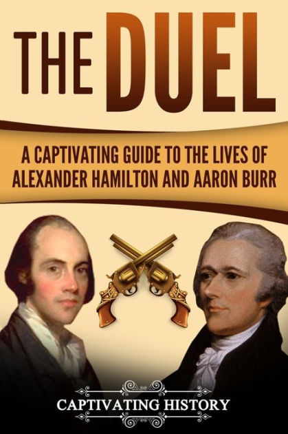 The Duel: A Captivating Guide to the Lives of Alexander Hamilton and ...