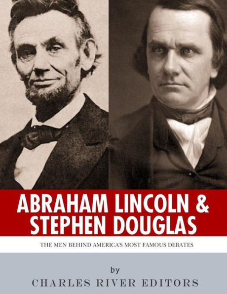 Abraham Lincoln and Stephen Douglas: The Men Behind America's Most ...