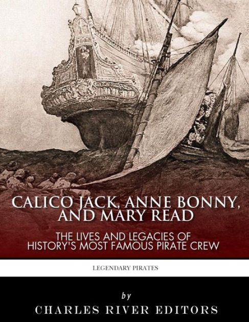 Calico Jack, Anne Bonny and Mary Read: The Lives and Legacies of ...