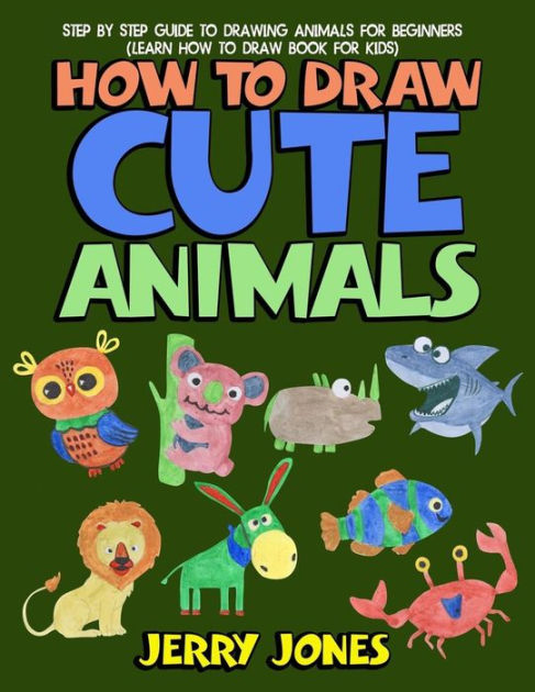 How to Draw Cute Animals: Step by Step Guide to Drawing Animals for ...