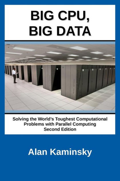 Big CPU, Big Data: Solving the World's Toughest Computational Problems with Parallel Computing ...