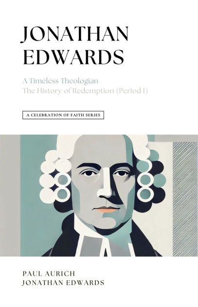 A Celebration of Faith Series: Jonathan Edwards: A Timeless Theologian ...