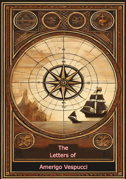 The Letters of Amerigo Vespucci and Other Documents Illustrative of his ...
