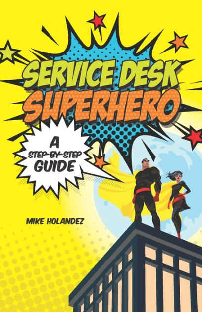 Service Desk Superhero: A Step-By-Step Guide by Tim Parker, Luis ...