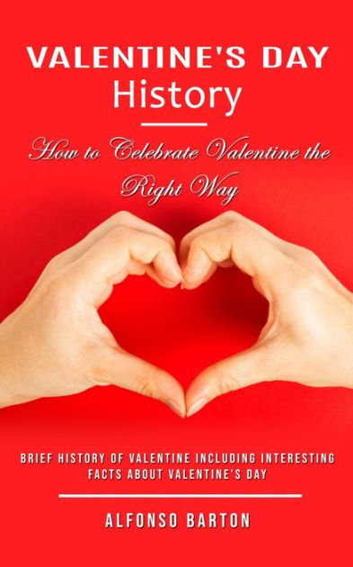 Valentine's Day History: How to Celebrate Valentine the Right Way ...
