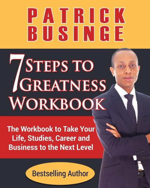 7 Steps to Greatness Workbook: The Workbook to Take Your Life, Studies, Career and Business to ...
