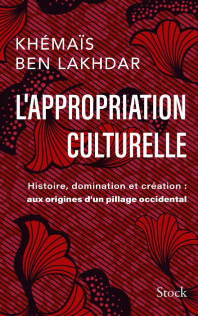 L'appropriation culturelle: Histoire, domination et création : aux origines d'un pillage ...