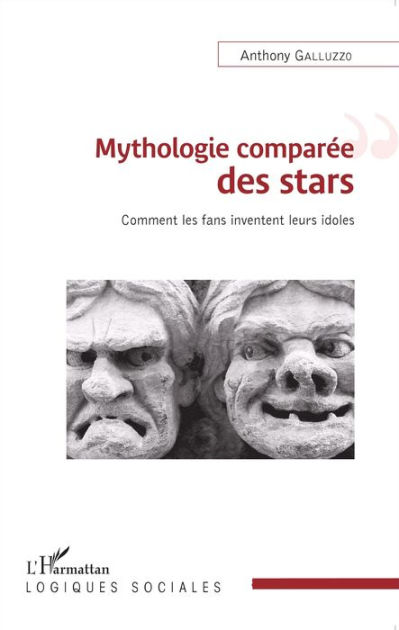 Mythologie comparée des stars: Comment les fans inventent leurs idoles by Anthony Galluzzo ...