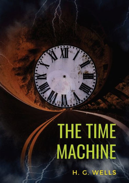 The Time Machine: A 1895 science fiction novella by H. G. Wells (original unabridged 1895 ...