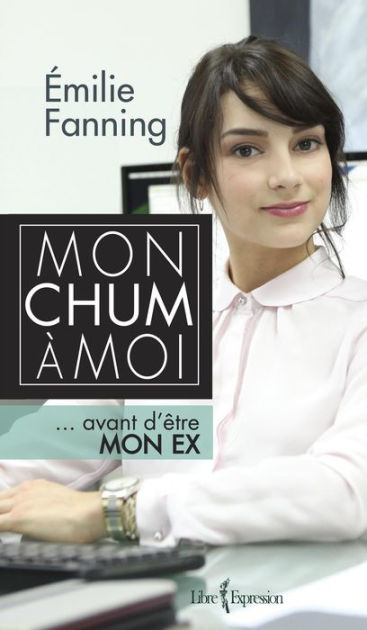Mon chum à moi: ... avant d'être mon ex by Émilie Fanning | eBook | Barnes & Noble®