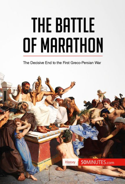 The Battle of Marathon: The Decisive End to the First Greco-Persian War ...