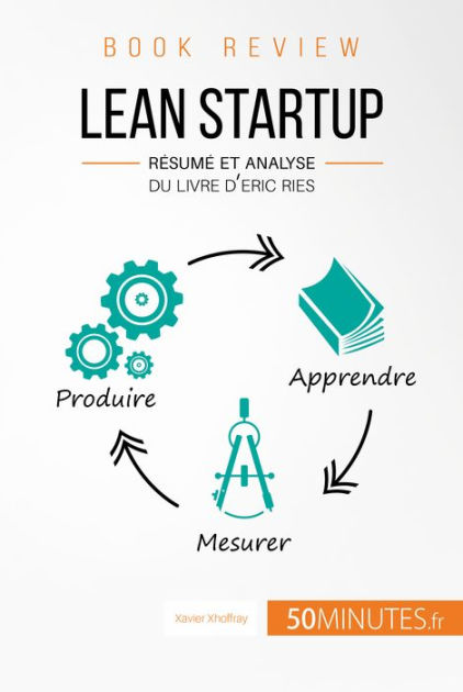 Lean Startup d'Eric Ries (Book Review): Résumé et analyse du livre d'Eric Ries by Xavier ...