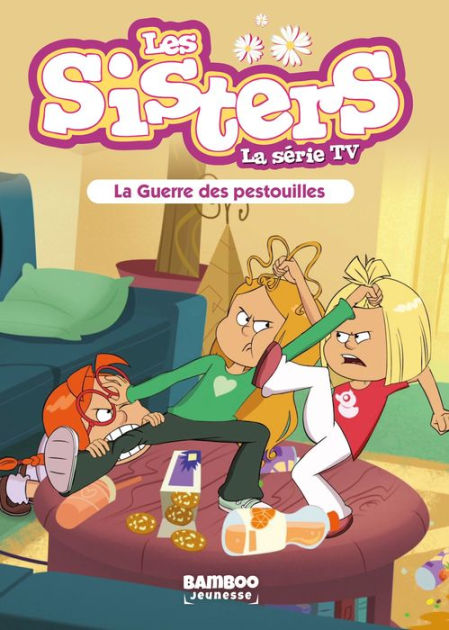 Les Sisters La Série Tv Poche Tome 32 La Guerre Des Pestouilles