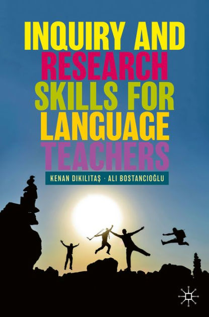 Inquiry and Research Skills for Language Teachers by Kenan Dikilitas, Ali Bostancioglu ...